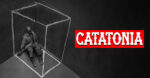 Catatonia: 21 Signs, Causes, Diagnosis And Treatment