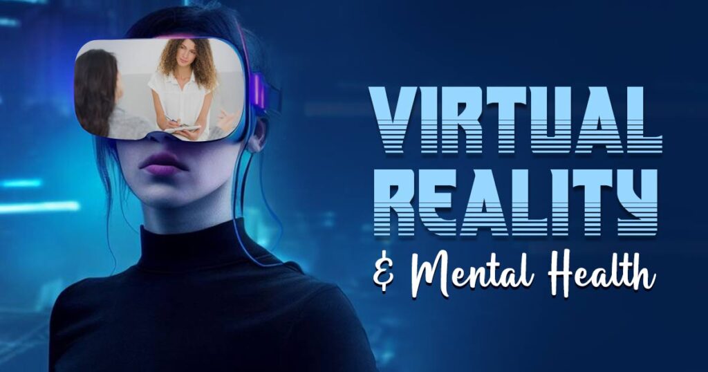 Virtual Reality And Mental Health Care: 5 Ways It Can Benefit You